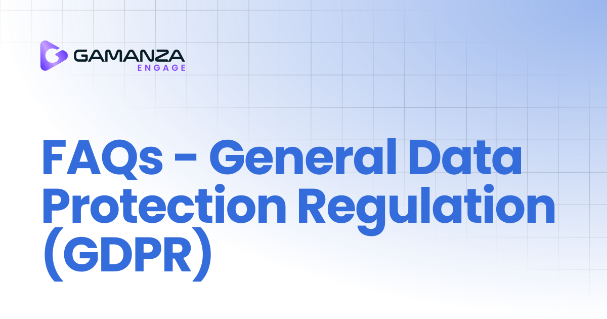 FAQs - General Data Protection Regulation (GDPR) | Gamanza Engage Docs