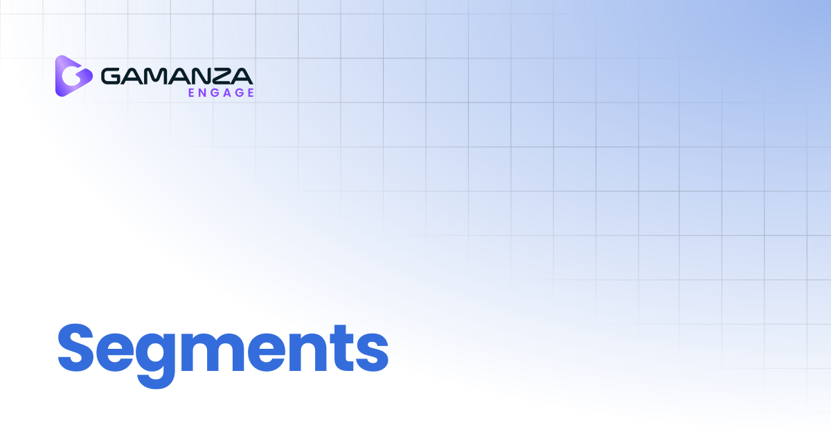 Segments | Gamanza Engage Docs